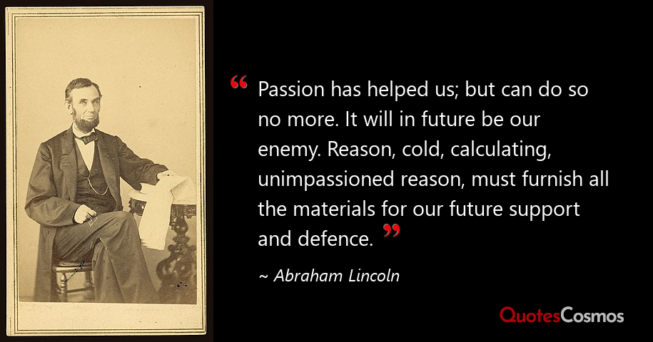 “Passion has helped us; but can do…” Abraham Lincoln Quote
