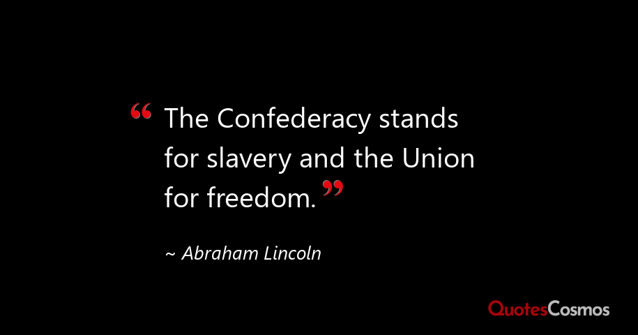 “The Confederacy stands for slavery…” Abraham Lincoln Quote