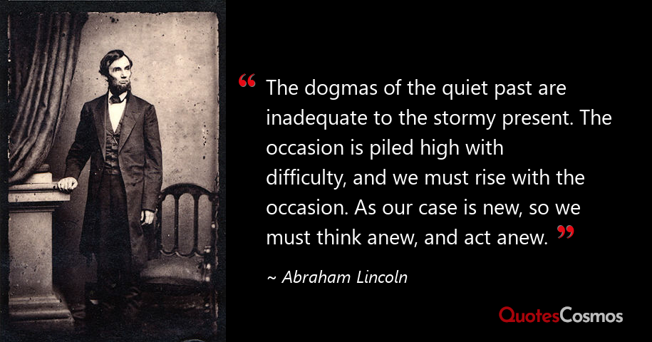 “The dogmas of the quiet past are…” Abraham Lincoln Quote