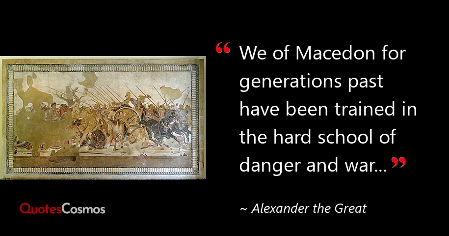 “We of Macedon for generations…” Alexander the Great Quote