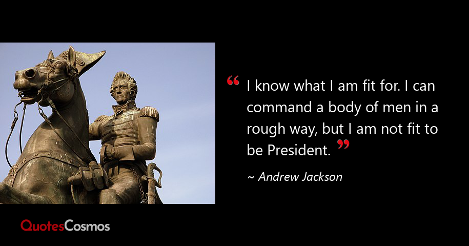 “I know what I am fit for. I can…” Andrew Jackson Quote