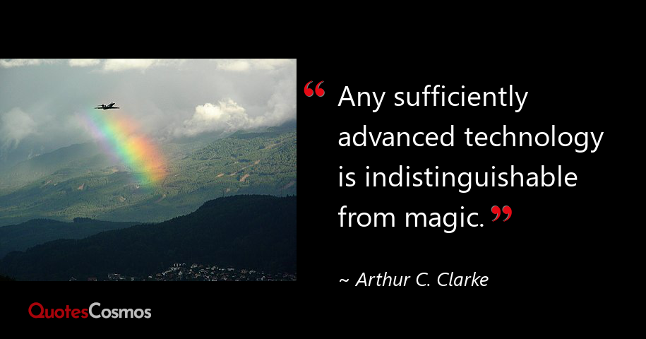 “Any sufficiently advanced…” Arthur C. Clarke Quote
