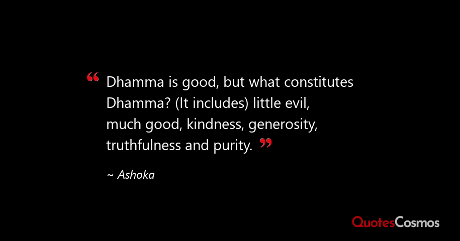 “Dhamma is good, but what constitutes Dhamma?…” Ashoka Quote