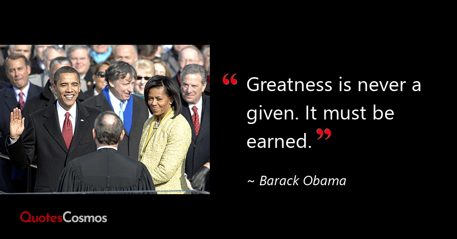 “Greatness is never a given. It must be…” Barack Obama Quote
