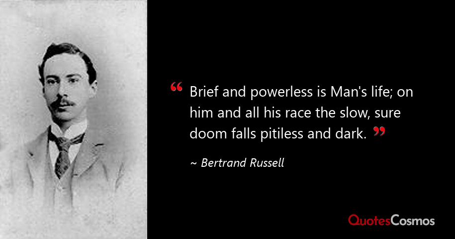 “Brief and powerless is Man's life;…” Bertrand Russell Quote