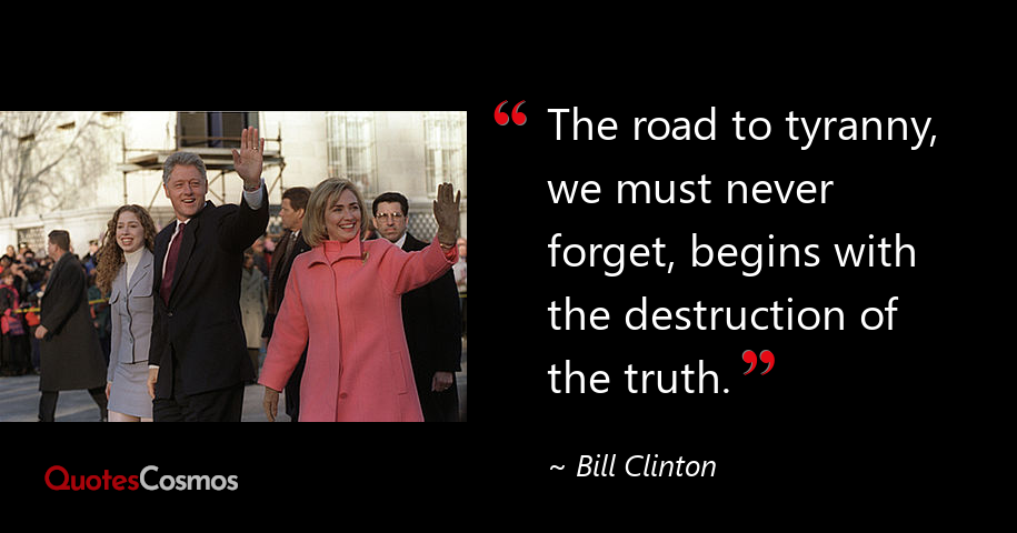 “The road to tyranny, we must never…” Bill Clinton Quote