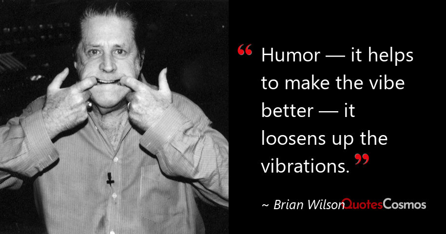 “Humor — it helps to make the vibe…” Brian Wilson Quote