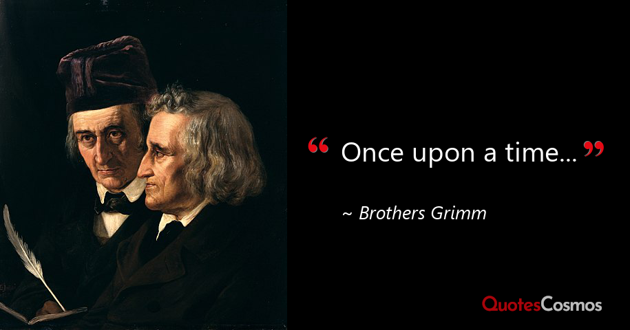 “Once upon a time...” Brothers Grimm Quote