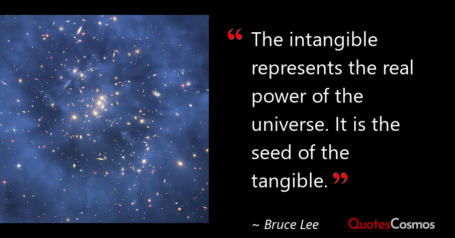 “The intangible represents the real power…” Bruce Lee Quote