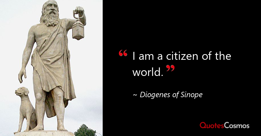 “I am a citizen of the world.” Diogenes of Sinope Quote