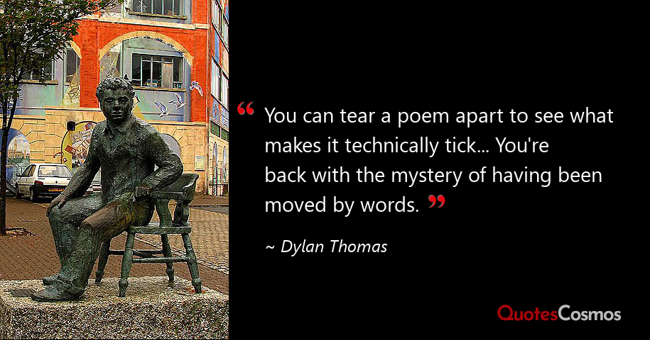 “You can tear a poem apart to see what…” Dylan Thomas Quote