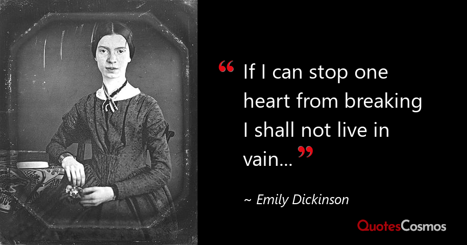 “If I can stop one heart from…” Emily Dickinson Quote