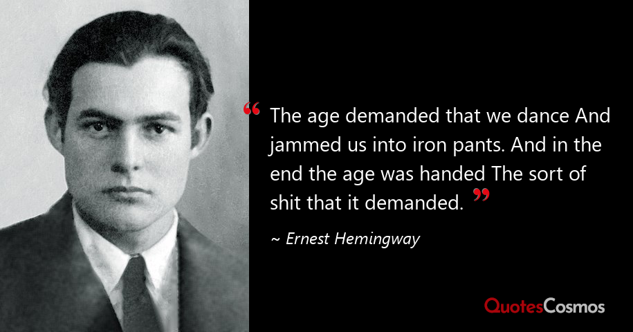 “The age demanded that we dance And…” Ernest Hemingway Quote