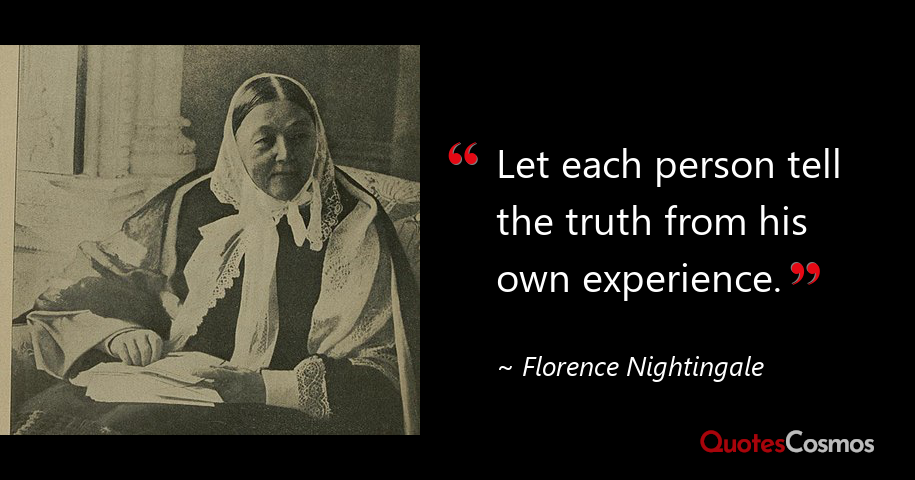 “Let each person tell the truth…” Florence Nightingale Quote