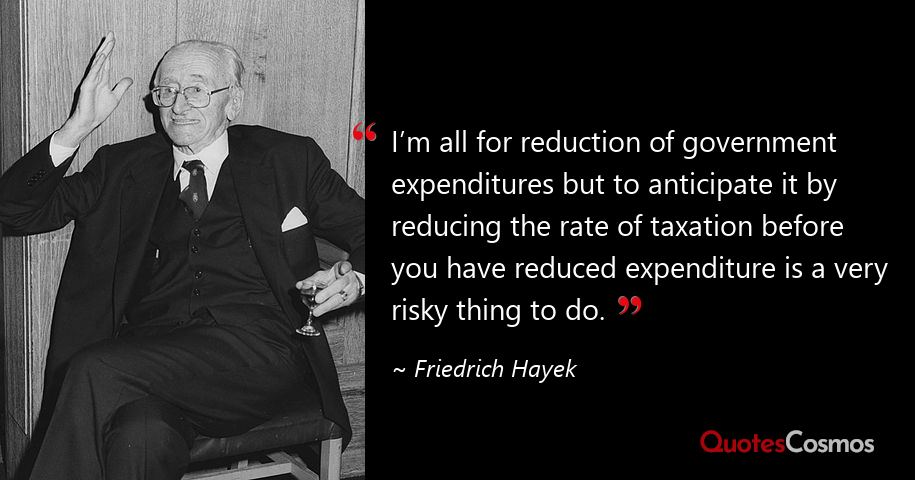 “I’m all for reduction of…” Friedrich Hayek Quote