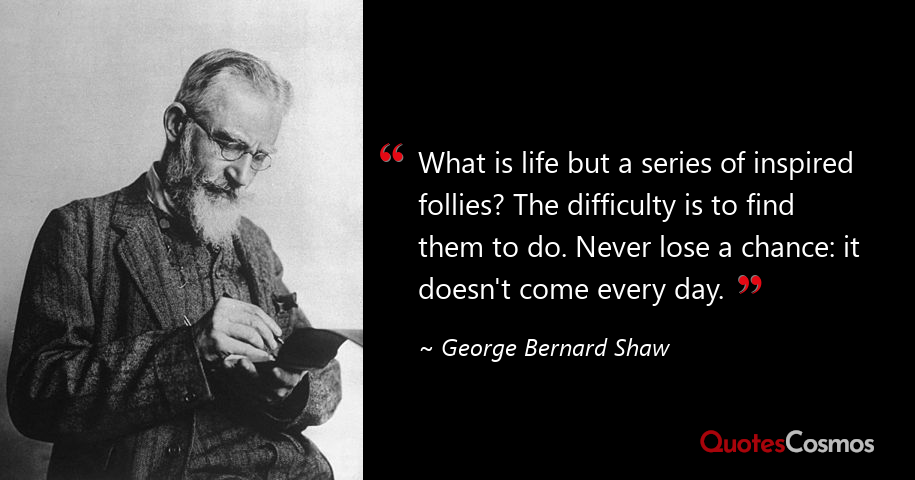 “What is life but a series of…” George Bernard Shaw Quote