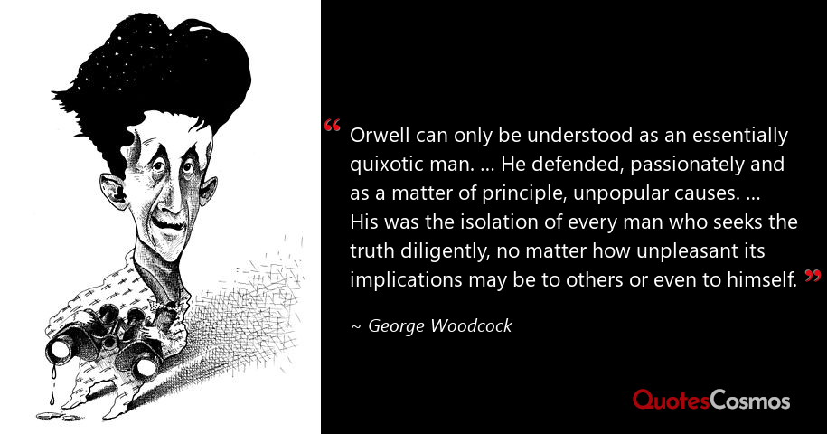 “Orwell can only be understood as an…” George Orwell Quote