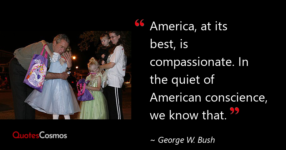 “America, at its best, is…” George W. Bush Quote
