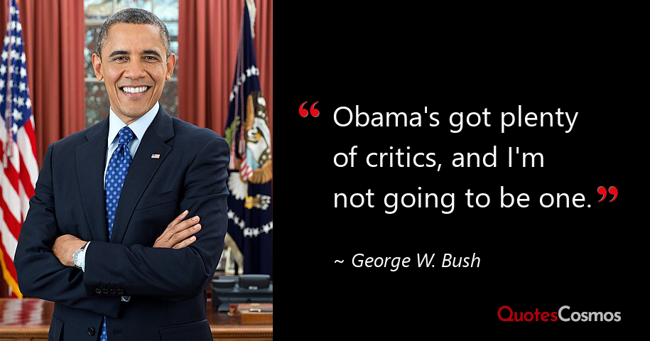 “Obama's got plenty of critics, and…” George W. Bush Quote