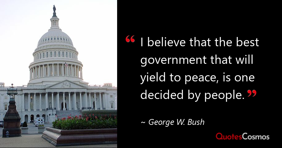 “I believe that the best government…” George W. Bush Quote