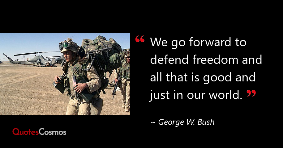 “We go forward to defend freedom and…” George W. Bush Quote