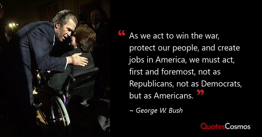 “As we act to win the war, protect…” George W. Bush Quote