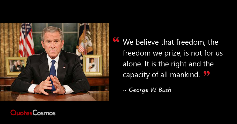 “We believe that freedom, the freedom…” George W. Bush Quote