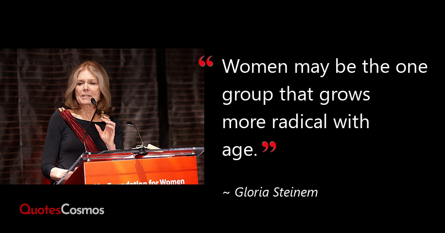 “Women may be the one group that…” Gloria Steinem Quote