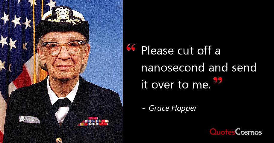 “Please cut off a nanosecond and send…” Grace Hopper Quote