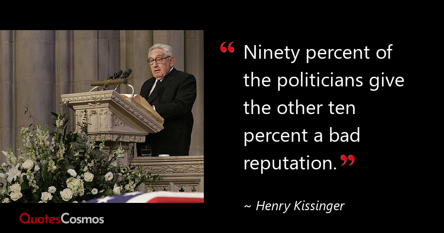 “Ninety percent of the politicians…” Henry Kissinger Quote