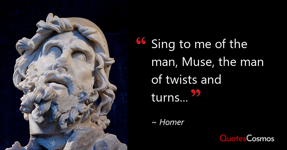 “Sing to me of the man, Muse, the man of…” Homer Quote