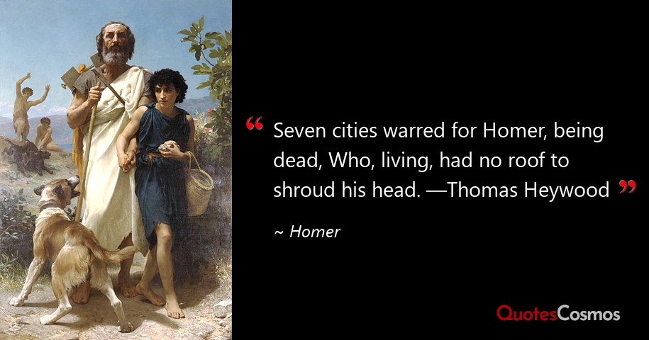“Seven cities warred for Homer, being dead,…” Homer Quote