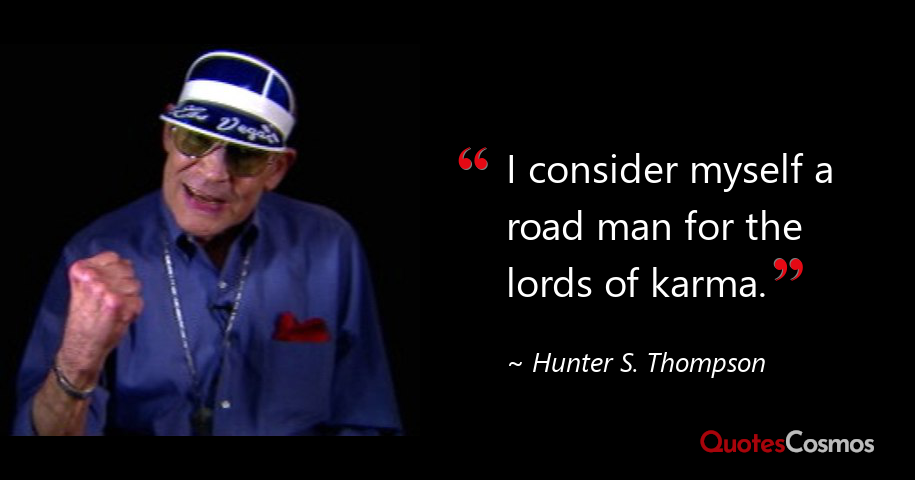 “I consider myself a road man for…” Hunter S. Thompson Quote