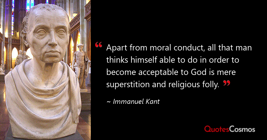 “Apart from moral conduct, all that…” Immanuel Kant Quote