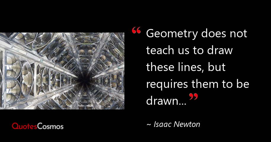 “Geometry does not teach us to draw…” Isaac Newton Quote