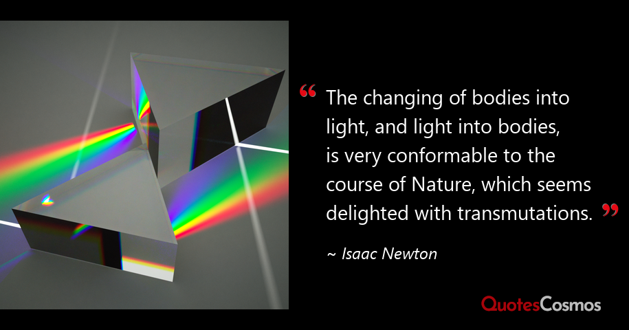“The changing of bodies into light, and…” Isaac Newton Quote