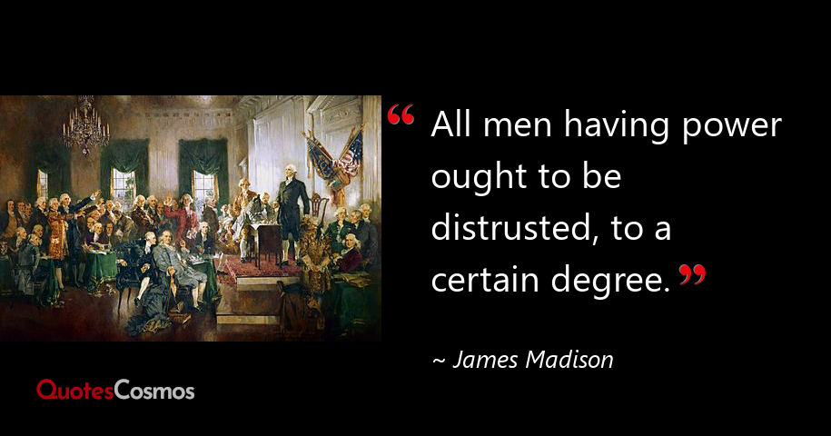 “All men having power ought to be…” James Madison Quote
