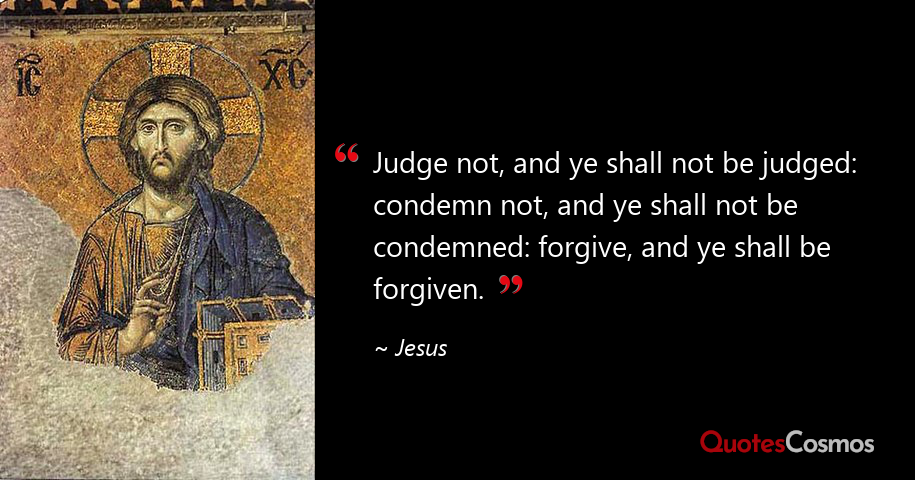 “Judge not, and ye shall not be judged:…” Jesus Quote