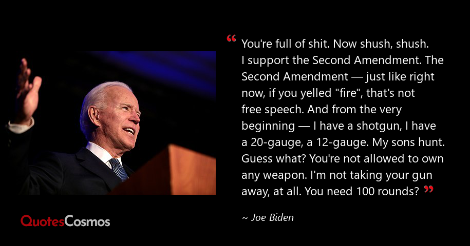 “You're full of shit. Now shush, shush. I…” Joe Biden Quote