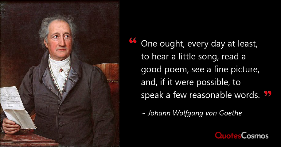 “One ought, every day at…” Johann Wolfgang von Goethe Quote