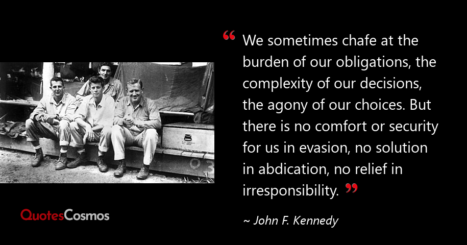 “We sometimes chafe at the burden of…” John F. Kennedy Quote
