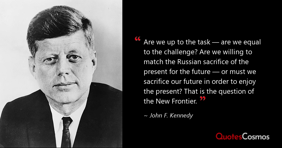 “Are we up to the task — are we…” John F. Kennedy Quote