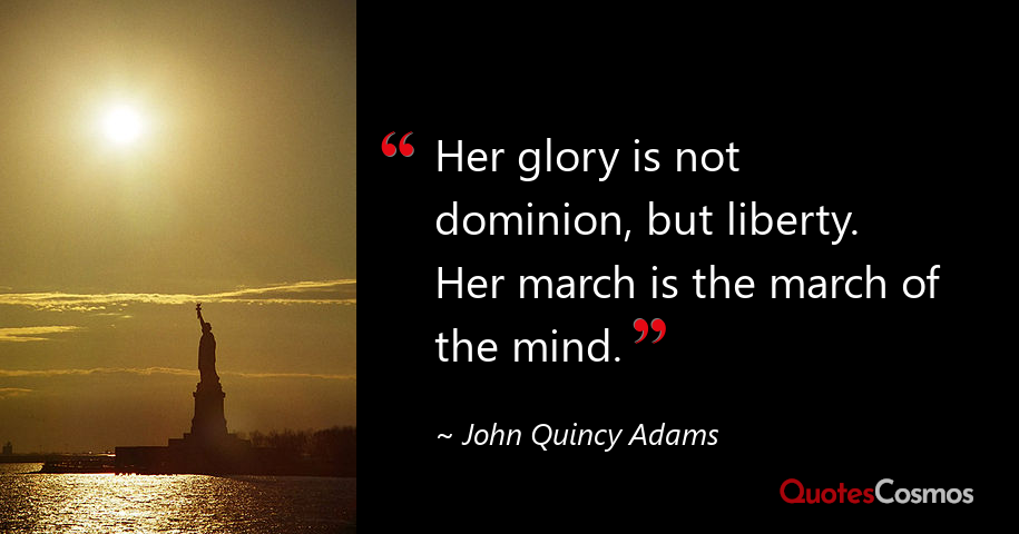 “Her glory is not dominion, but…” John Quincy Adams Quote