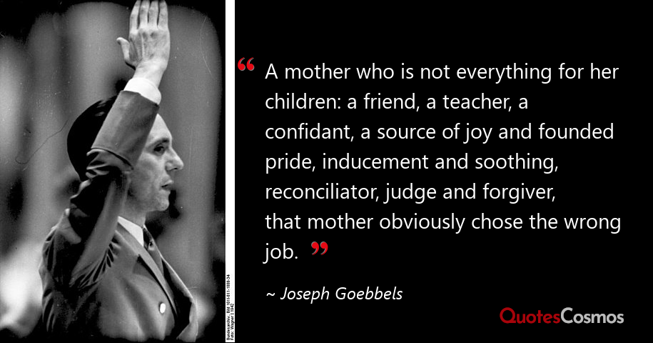 “A mother who is not everything for…” Joseph Goebbels Quote