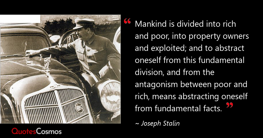 “Mankind is divided into rich and…” Joseph Stalin Quote