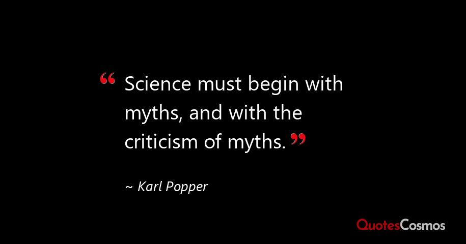 “Science must begin with myths, and with…” Karl Popper Quote