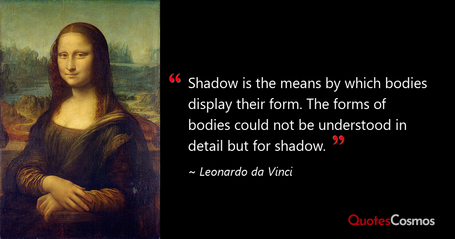 “Shadow is the means by which…” Leonardo da Vinci Quote