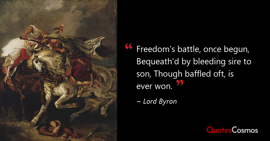 “Freedom's battle, once begun, Bequeath'd…” Lord Byron Quote