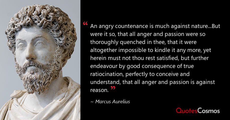 “An angry countenance is much…” Marcus Aurelius Quote