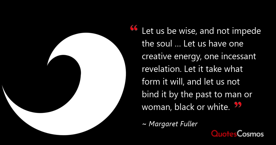 “Let us be wise, and not impede the…” Margaret Fuller Quote